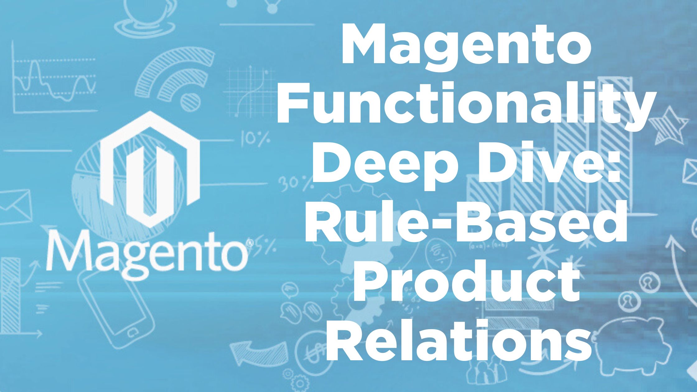 Magento Functionality Deep Dive: Rule-Based Product Relations